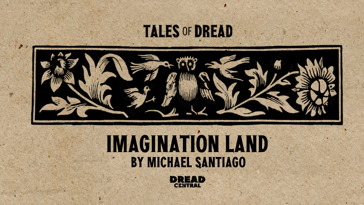 [Tales of Dread] 'Imagination Land' by Michael Santiago